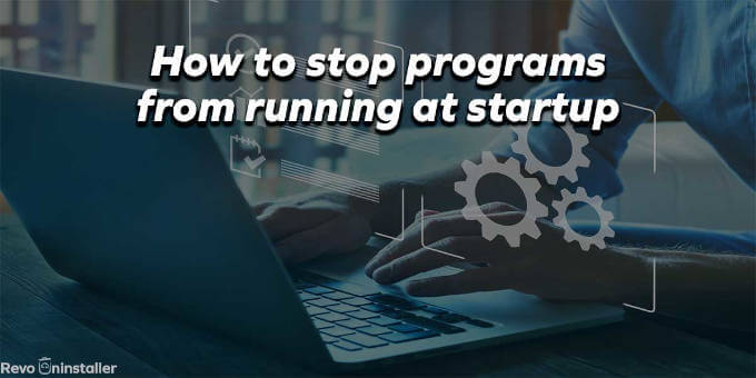 How To Stop Programs From Running At Startup RevoUninstaller